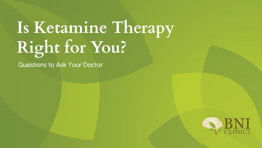 Is Ketamine Therapy Right for You? Questions to Ask Your Doctor - BNI ...